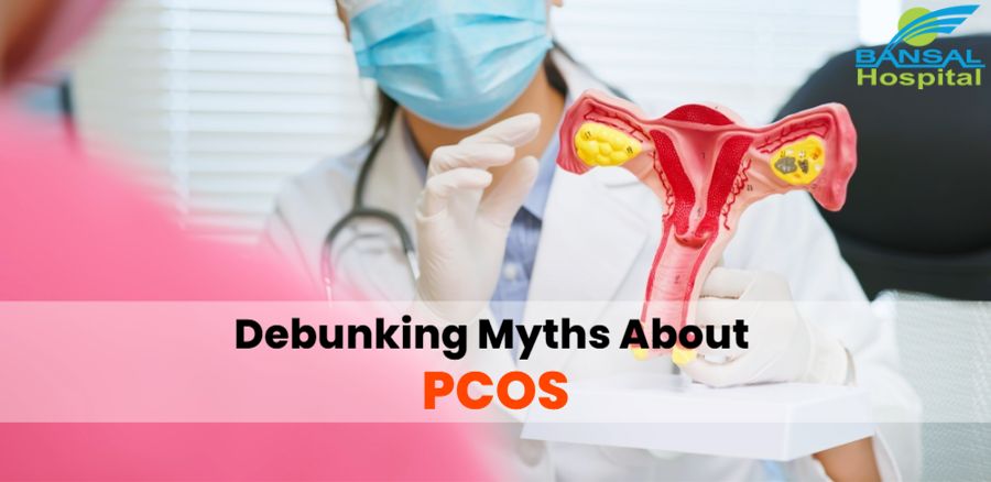 Debunking Myths About PCOS - Bansal Hospital Bhopal Debunking Myths About PCOS - Bansal Hospital Bhopal